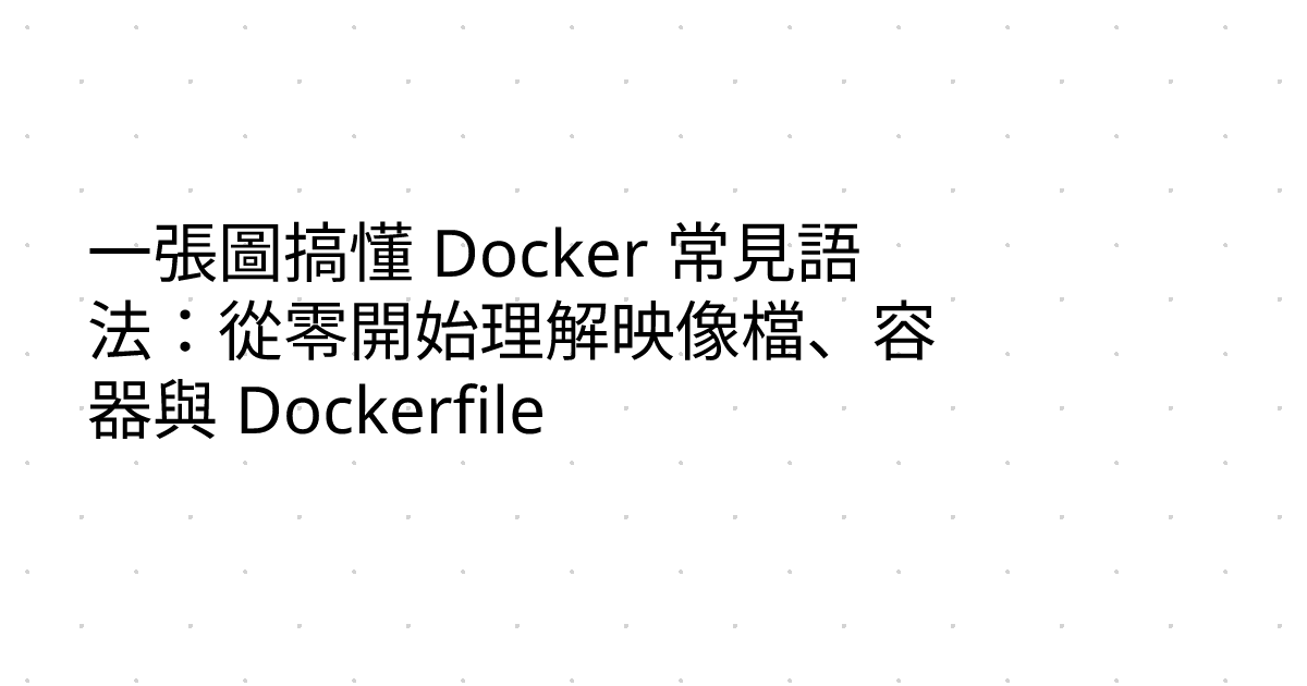 一張圖搞懂 Docker 常見語法：從零開始理解映像檔、容器與 Dockerfile