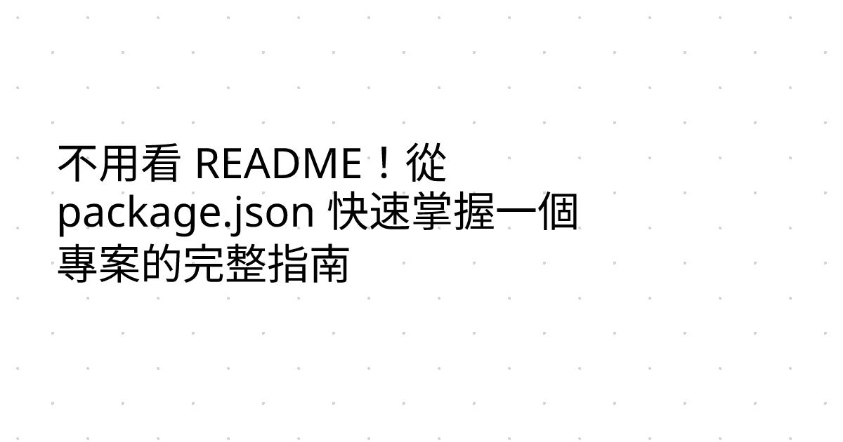 不用看 README！從 package.json 快速掌握一個專案的完整指南