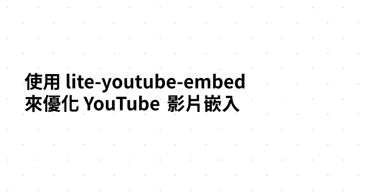 使用 lite-youtube-embed 來優化 YouTube 影片嵌入