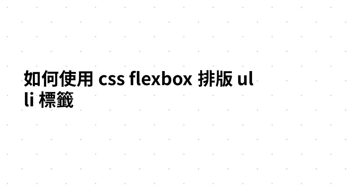 如何使用 css flexbox 排版 ul li 標籤