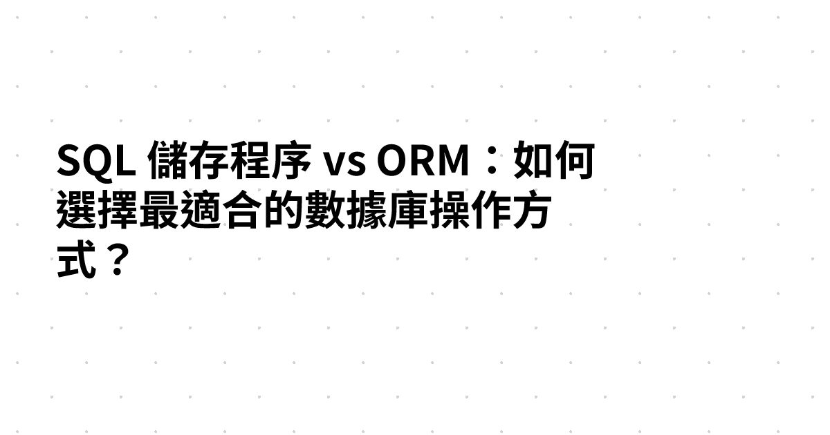 SQL 儲存程序 vs ORM：如何選擇最適合的數據庫操作方式？